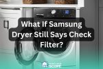 Samsung Dryer Says Filter Check But Filter Is Clean: Complete Guide ...